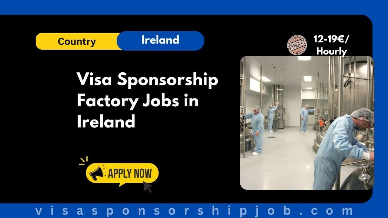 Visa Sponsorship Factory Jobs in Ireland 2024 (12€ - 19€ Hourly)