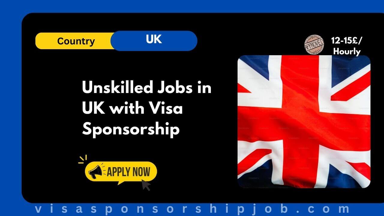 Unskilled Jobs in UK with Visa Sponsorship 2025 - Apply Now