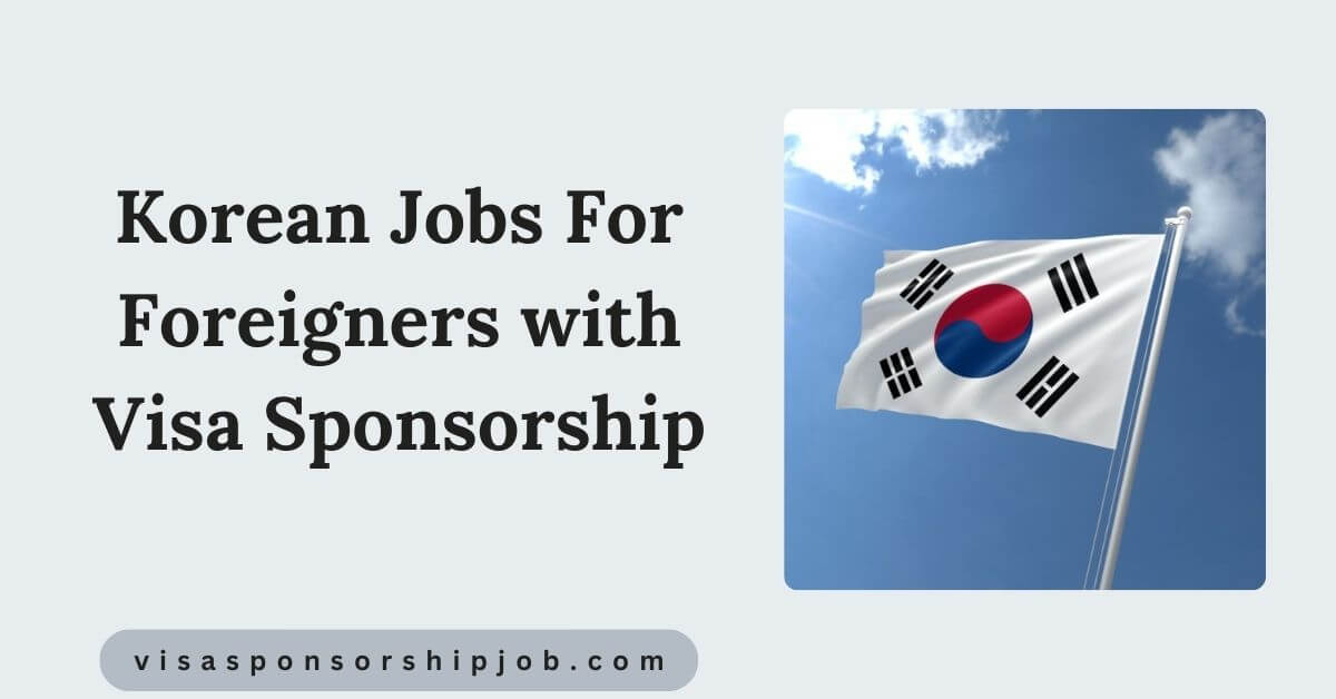 Korean Jobs For Foreigners with Visa Sponsorship October 2025