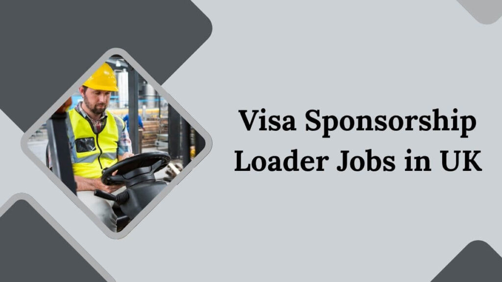 Visa Sponsorship Loader Jobs in UK 2026 - Apply Now